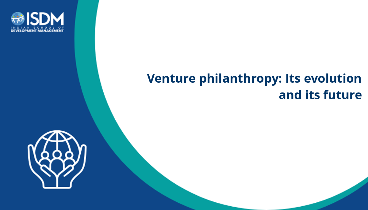 Venture philanthropy: Its evolution and its future - ISDM Ekam