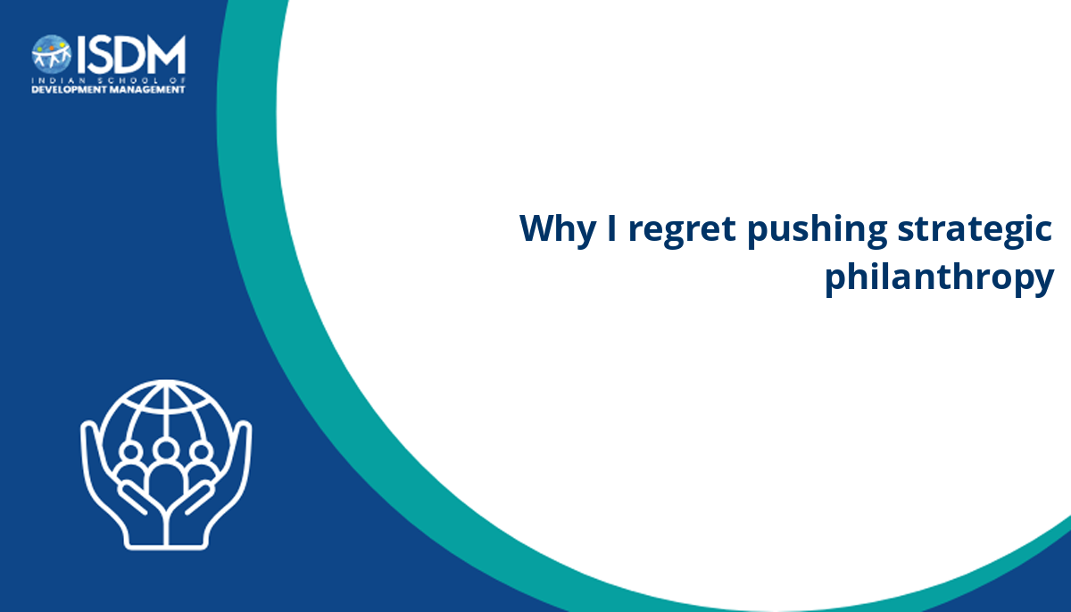 Why I regret pushing strategic philanthropy - ISDM Ekam